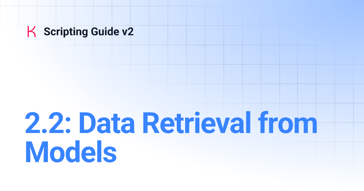 2.2: Data Retrieval from Models | Scripting Guide v2