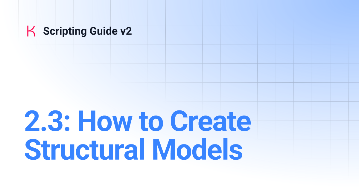 2.3: How to Create Structural Models | Scripting Guide v2