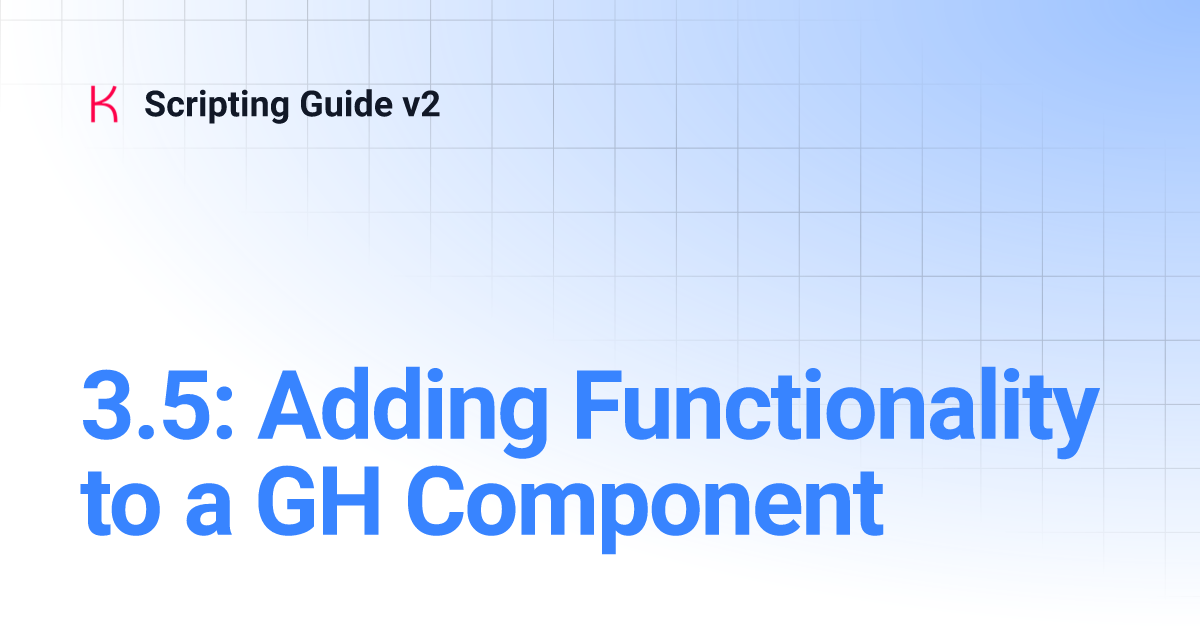 35 Adding Functionality To A Gh Component Scripting Guide V2